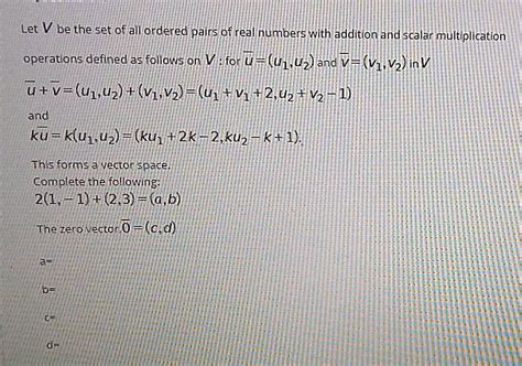 solved let v be the set of all ordered pairs ofreal numbers with addition and scalar