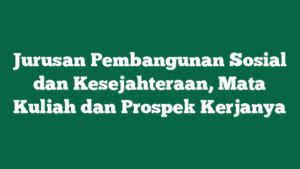 Jurusan Pembangunan Sosial Dan Kesejahteraan Mata Kuliah Dan Prospek