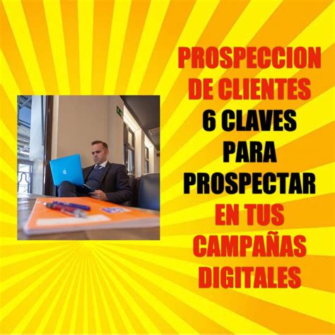 Prospección de clientes 6 claves para prospectar en tus campañas digitales