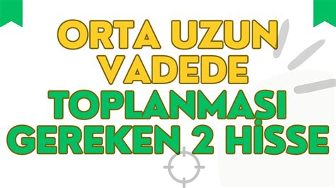 Bu 2 hisseyi kaçırmayın Orta ve uzun vadede yüksek kazanç potansiyeli