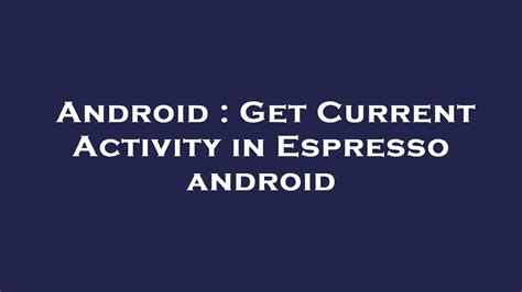 Android Get Current Activity In Espresso Android YouTube