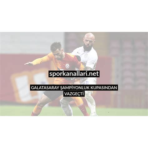 Galatasaray Yonluk Kupasindan Vazge T Spor Kanallar