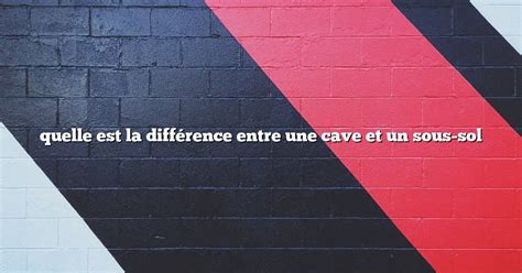 quelle est la différence entre une cave et un sous sol Diffusonslascience