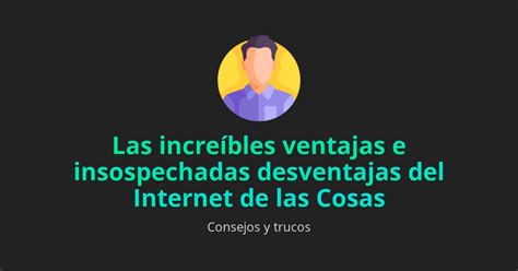 Las increíbles ventajas e insospechadas desventajas del Internet de las