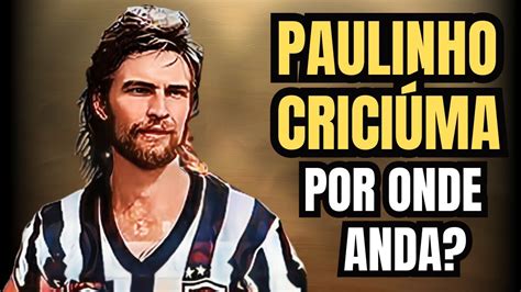 Por Onde Anda PAULINHO CRICIÚMA Herói Do Botafogo No Título Do