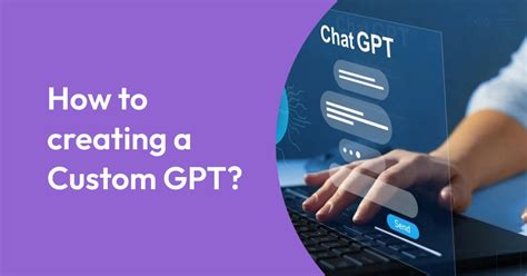 Creating A Custom GPT Your Essential Guide For 2023