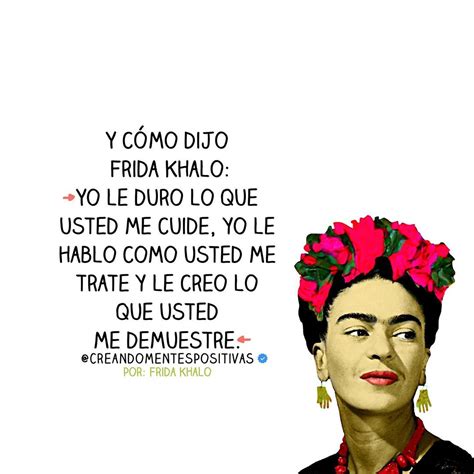 Y Como Dijo Frida Khalo Yo Le Duro Lo Que Usted Me Cuide Yo Le Hablo