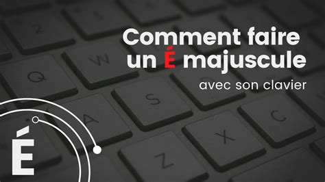 Comment faire un É majuscule au clavier YouTube