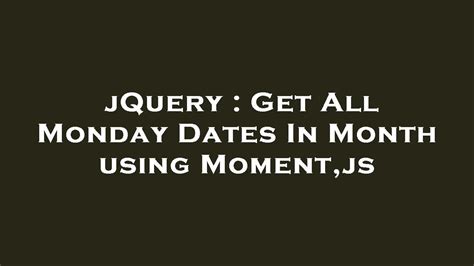 jquery get all monday dates in month using moment js youtube