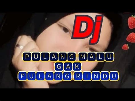 Dj Pulang Malu Gak Pulang Rindu Terbaru Tik Tok YouTube