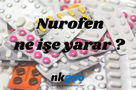 Nurofen ne işe yarar Yan etkileri varmıdır Kullanımı Nkgoo