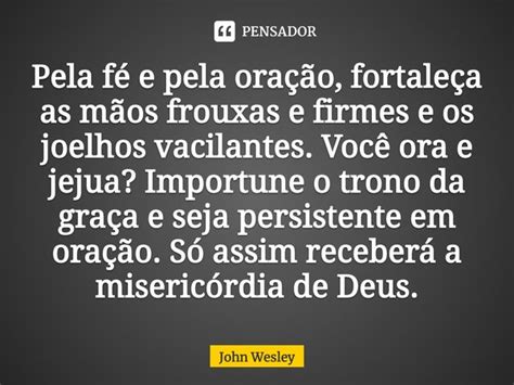 Pela fé e pela oração fortaleça John Wesley Pensador