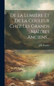 De La Lumi Re Et De La Couleur Chez Les Grands Ma Tres Anciens