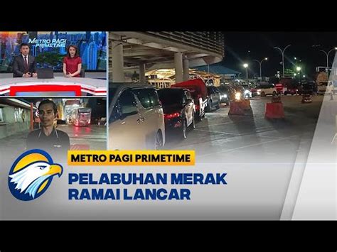Hari Ini Pelabuhan Merak Terpantau Ramai Lancar YouTube