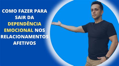 Como fazer para sair da Dependência Emocional nos Relacionamentos