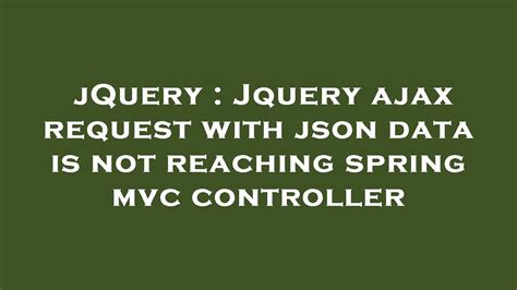 Jquery Jquery Ajax Request With Json Data Is Not Reaching Spring Mvc