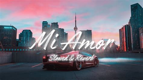 Mi Amor Slowed Reverb Youtube