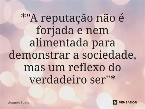 A reputação não é forjada Augusto Souto Pensador