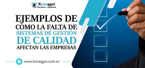 Ejemplos de cómo la falta de Sistemas de Gestión de Calidad puede
