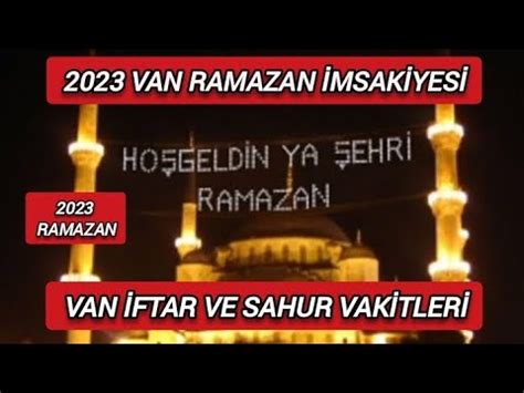 VAN RAMAZAN İMSAKİYESİ 2023 İFTAR VE SAHUR VAKİTLERİ YouTube