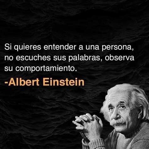 Si Quieres Entender A Una Persona No Escuches Sus Palabras Observa Su