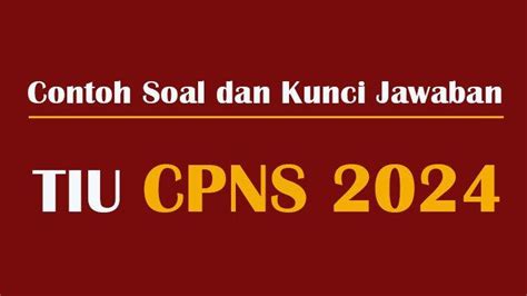 Kunci Jawaban Soal TIU CPNS 2024 Lengkap Nilai Ambang Batas SKD