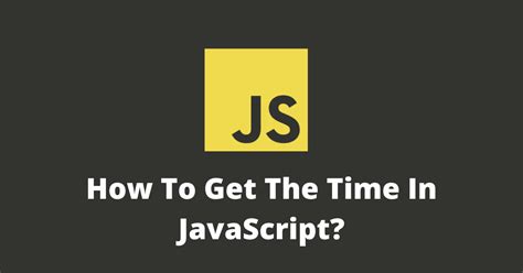 How To Get The Time In Javascript