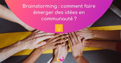 Brainstorming comment émerger des idées en communauté