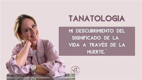 Tanatologia Mi Camino Para Descubrir Del Significado De La Vida A