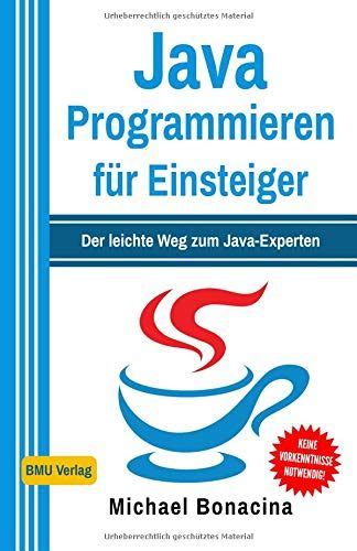 Java Programmieren F R Einsteiger Der Leichte Weg Zum Java Experten