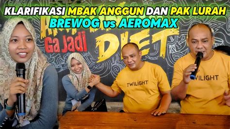 KLARIFIKASI MBAK ANGGUN DAN PAK LURAH TENTANG BREWOG Vs AEROMAX YANG
