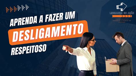 COMO CONDUZIR UM DESLIGAMENTO O que conversar em uma demissão YouTube