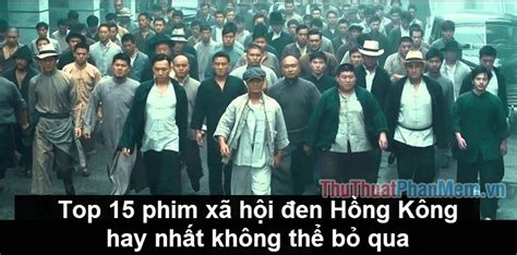 15 bộ phim xã hội đen Hồng Kông đáng xem nhất không thể bỏ lỡ