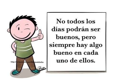 No todos los días podrán ser buenos pero siempre hay algo bueno en
