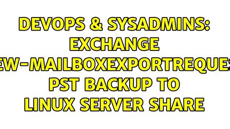 Devops Sysadmins Exchange New Mailboxexportrequest Pst Backup To
