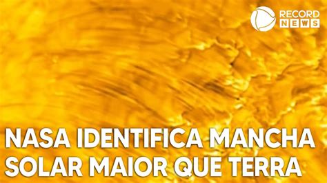 Nasa Identifica Mancha Solar Quatro Vezes Maior Que A Terra Youtube