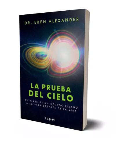 La Prueba Del Cielo El Viaje De Un Neurocirujano A La Vida Después De