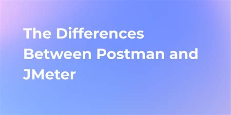 the differences between postman and jmeter