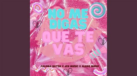 No Me Digas Que Te Vas Youtube