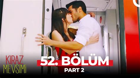Kiraz Mevsimi 52 Bölüm Part 2 YouTube
