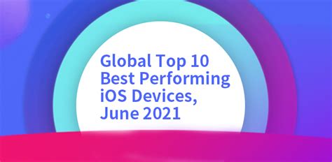 Global Top 10 Best Performing IOS Devices In June 2021