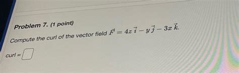 solved problem 7 1 point compute the curl of the vector