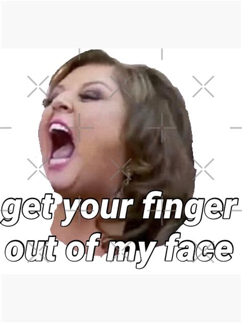 Dance Moms Get Your Finger Out Of My Face Sticker For Sale By