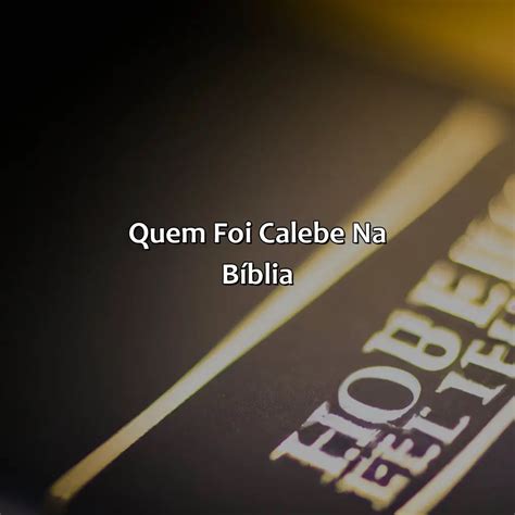 Quem Foi Calebe Na Bíblia Bíblia da Bíblia