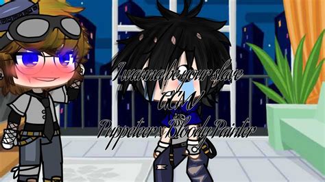 I Wanna Be Your Slave GC X Creepypastas Puppeteer X Bloody Painter