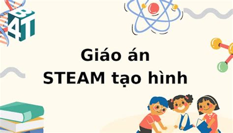 Thư Viện Tổng Hợp 30 Mẫu Giáo Án Steam Tạo Hình Mới Nhất