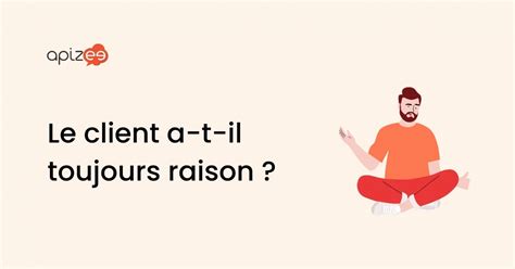 Le Client A T Il Toujours Raison Nous Disons Non Et Voici Pourquoi