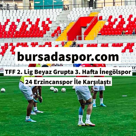 TFF 2 Lig Beyaz Grupta 3 Hafta İnegölspor 24 Erzincanspor İle