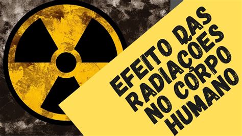 Efeitos Das Radia Es No Corpo Humano Youtube