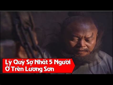 Trong Thủy Hử Lý Quỳ tuy hung ác nhưng vẫn sợ 5 người trên lương sơn